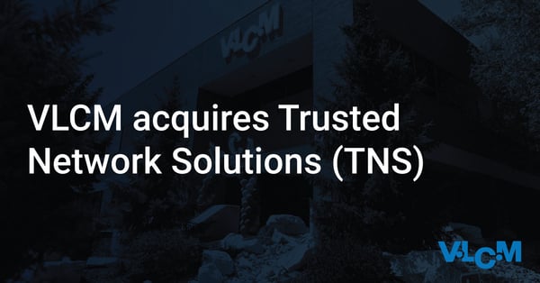 VLCM acquires Trusted Network Solutions (TNS)